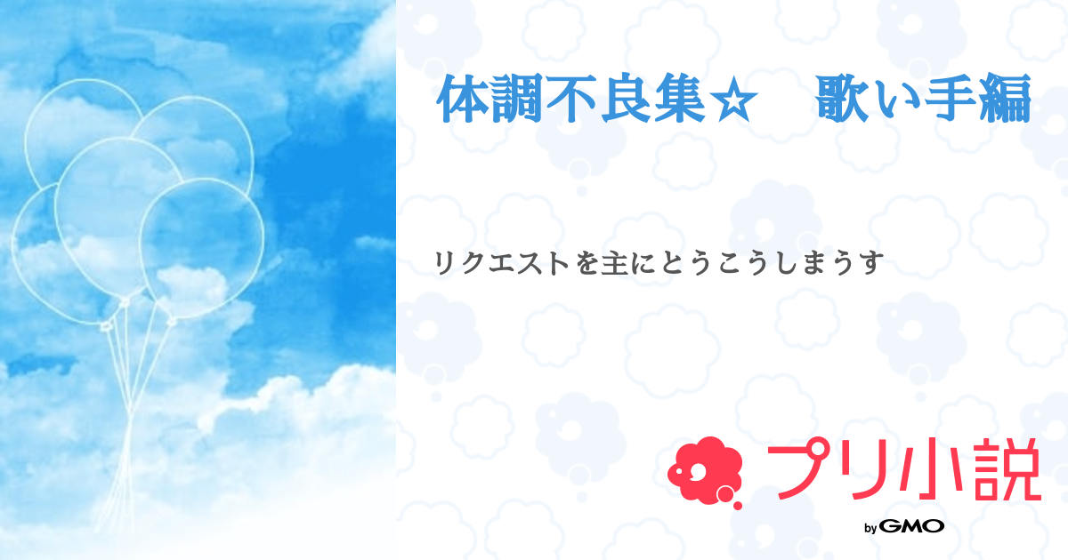 体調不良集 歌い手編 全32話 【連載中】（¿・×あ ま ね こ さ ん×・さんの小説） 無料スマホ夢小説ならプリ小説